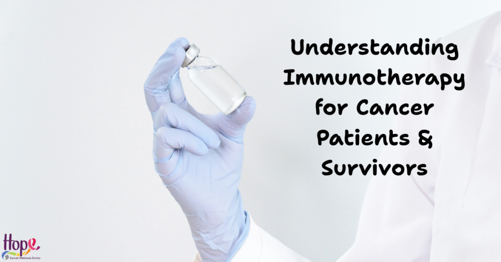 Understanding Immunotherapy in Cancer Patients and Survivors - Hope ...